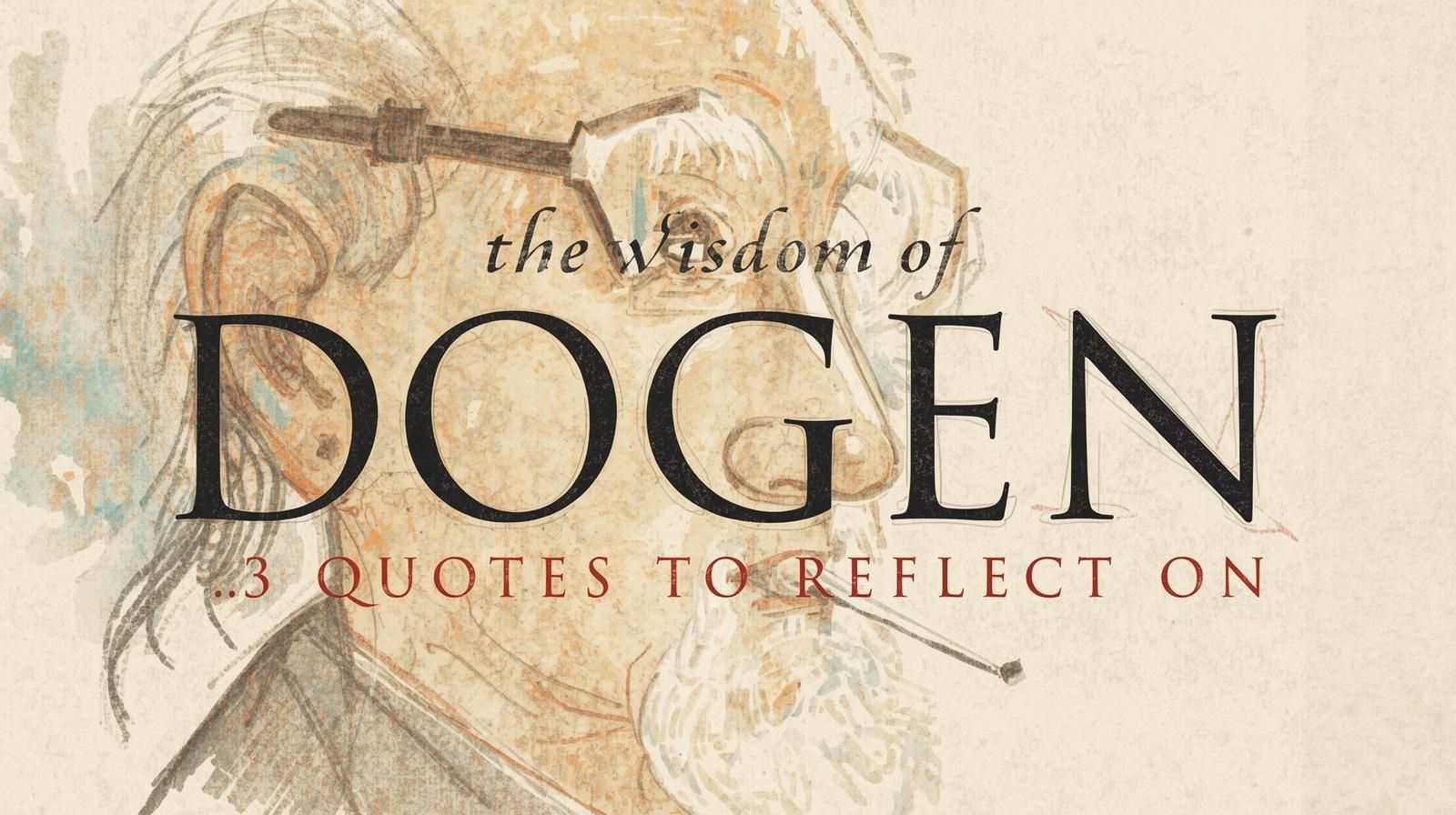 The Wisdom of Dogen: 3 Quotes to Reflect On – ZEN for LIFE